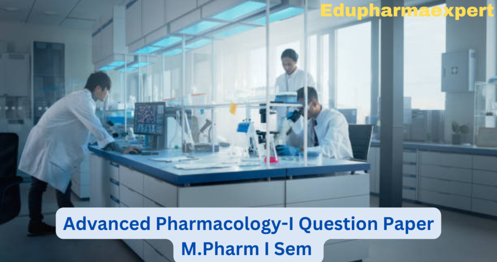 Advanced Pharmacology-I Question paper - Edupharmaexpert